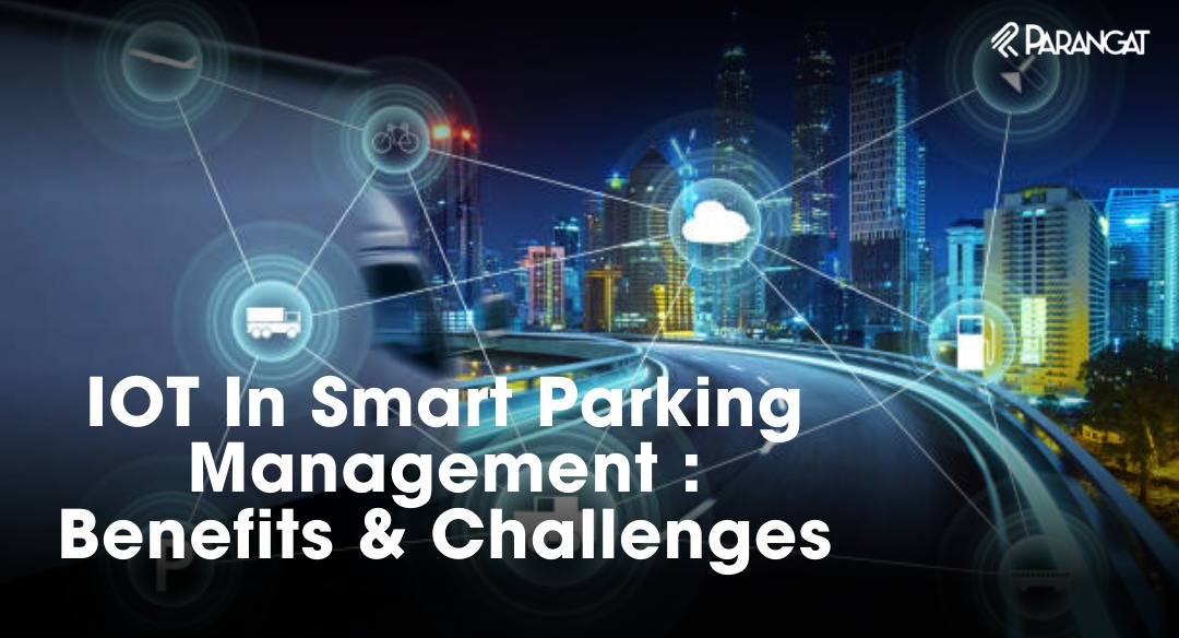 IoT In Smart Parking Management: Benefits & Challenges - parangat