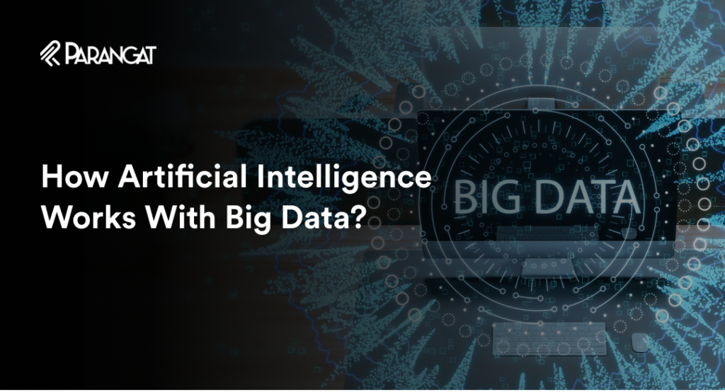 How Artificial Intelligence Works With Big Data? - parangat