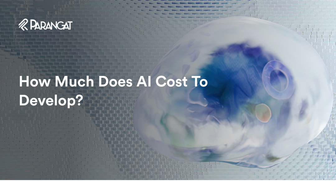How Much Does AI Cost To Develop? - Parangat Technologies