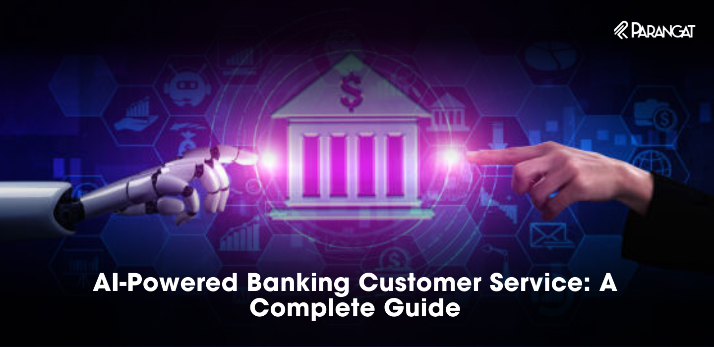 AI Powered Banking Customer Service: A Complete Guide - Parangat Technologies