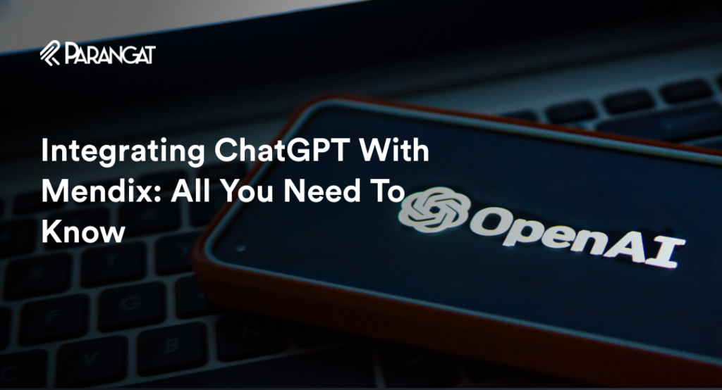 Integrating ChatGPT with Mendix: All you Need to Know - Parangat Technologies