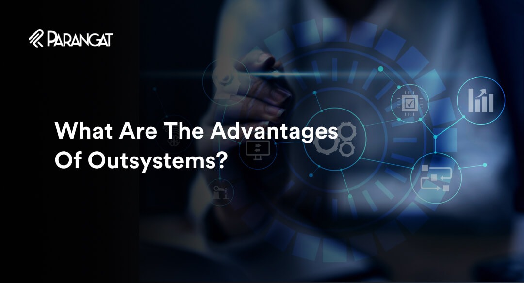 What Are The Advantages Of OutSystems? - Parangat Technologies