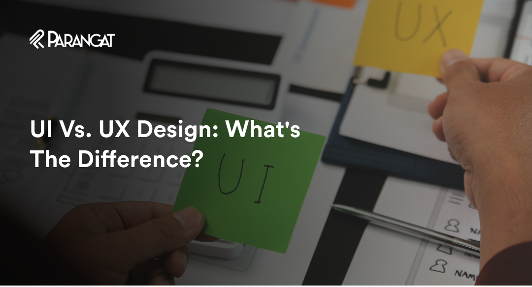 UI vs. UX Design: What's the Difference? - Parangat Technologies