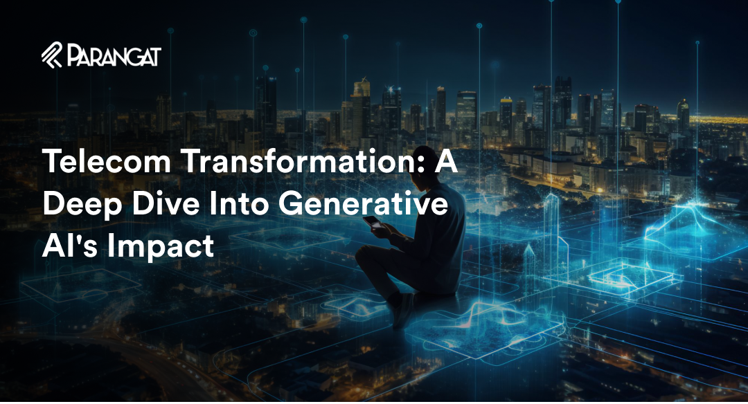 Telecom Transformation A Deep Dive Into Generative Ais Impact Parangat Technologies