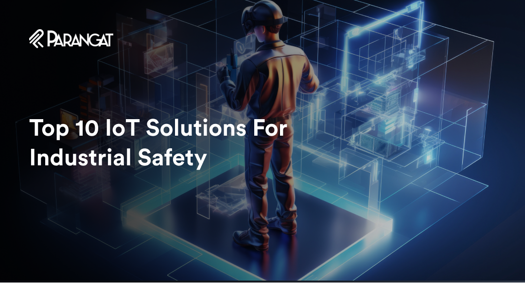Top 10 IoT Solutions for Industrial Safety - Parangat Technologies