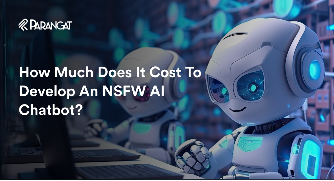 How Much Does It Cost To Develop An NSFW AI Chatbot? - Parangat Technologies