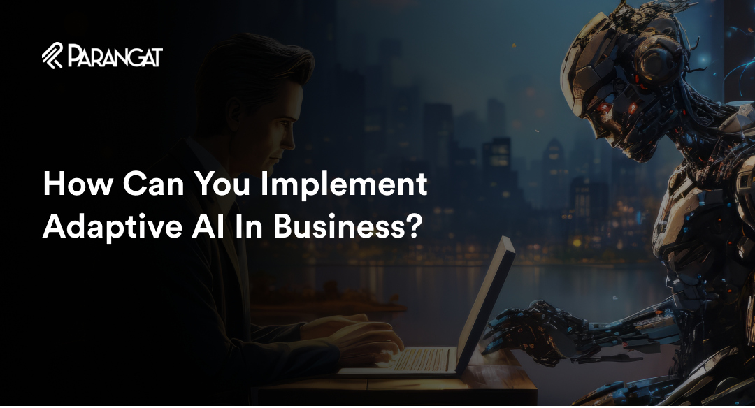 How Can You Implement Adaptive AI in Business? - Parangat Technologies