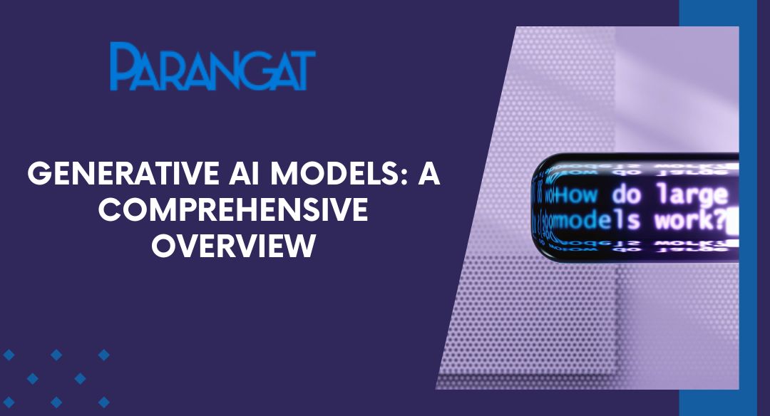 Generative AI models: A comprehensive overview - Parangat Technologies